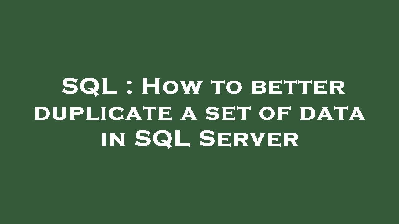 SQL How To Better Duplicate A Set Of Data In SQL Server YouTube SQL How To Better Duplicate A Set Of Data In SQL Server YouTube