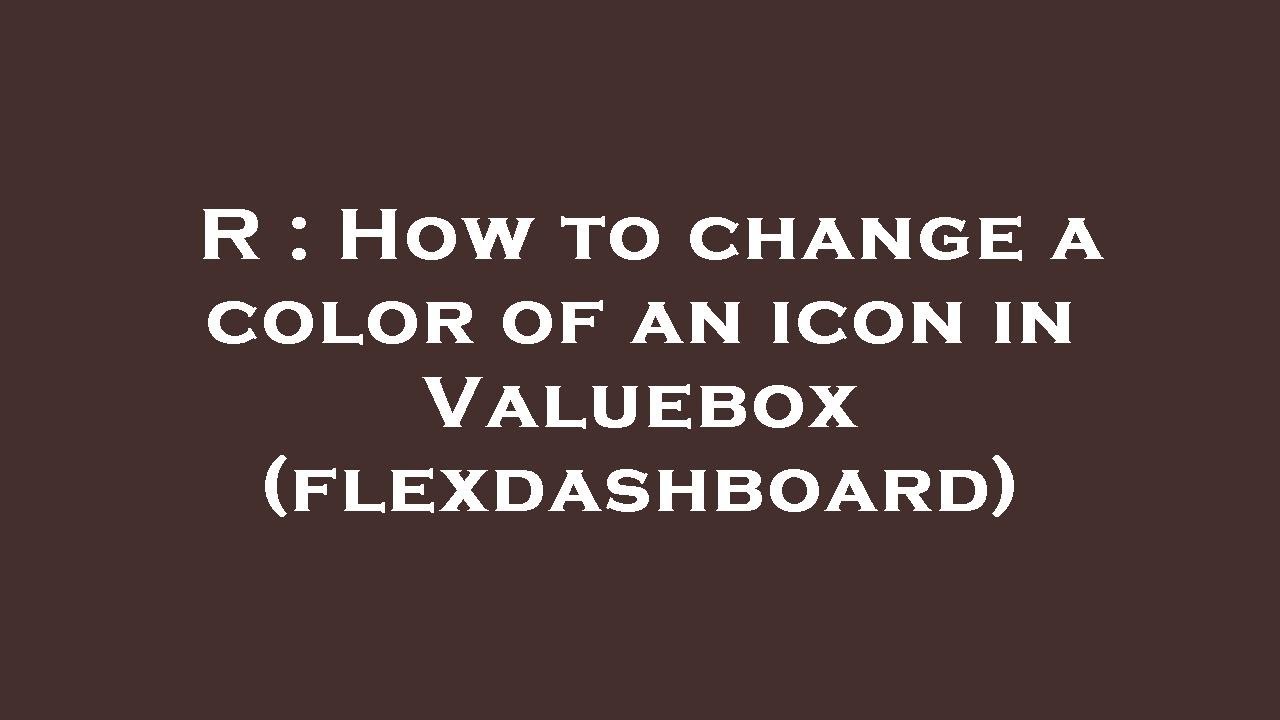 R : How to change a color of an icon in Valuebox (flexdashboard) - YouTube