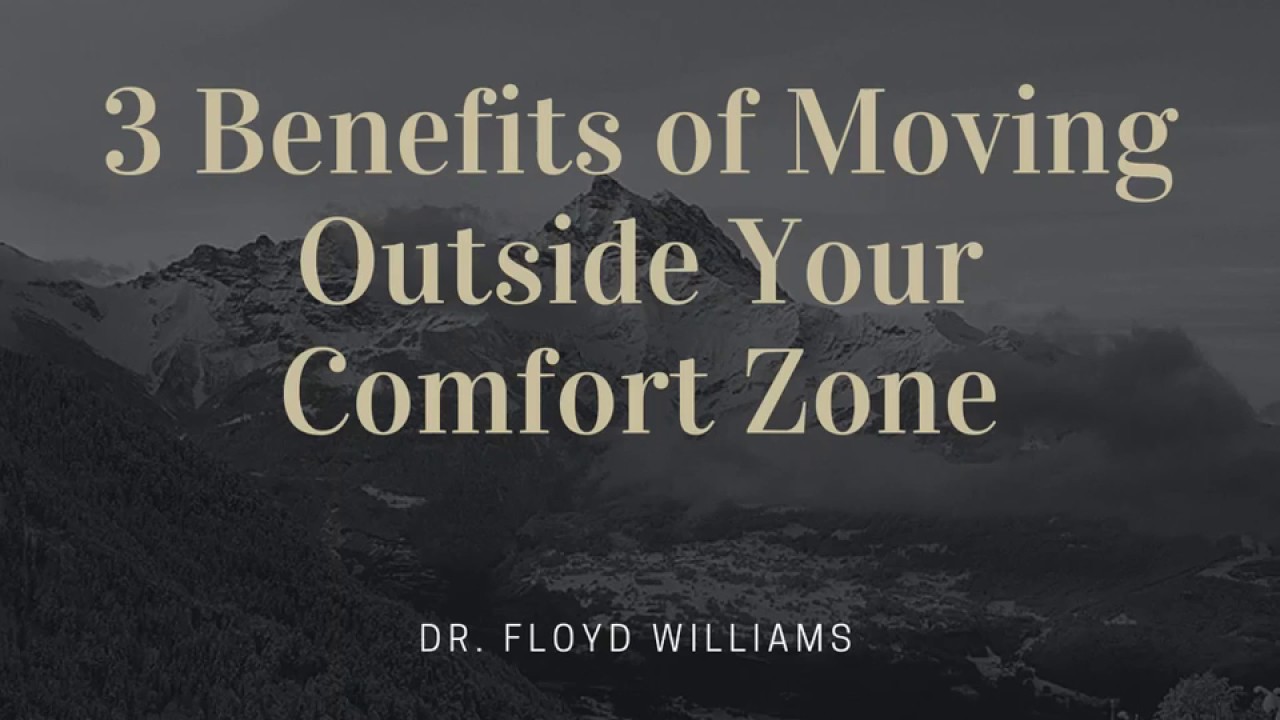 3 Benefits of Moving Outside Your Comfort Zone - Dr. Floyd Williams ...