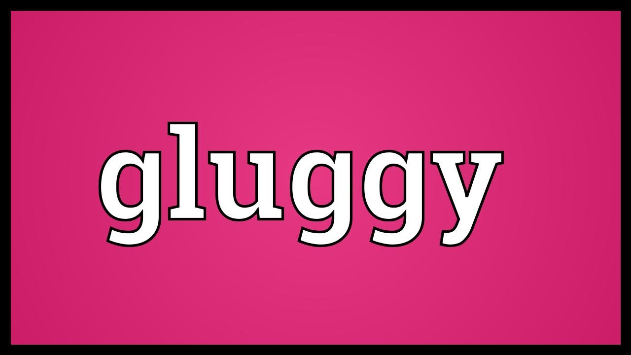 Gluggy Meaning - YouTube