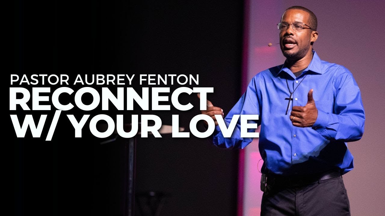 Reconnect With Your Love | Pastor Aubrey Fenton - YouTube