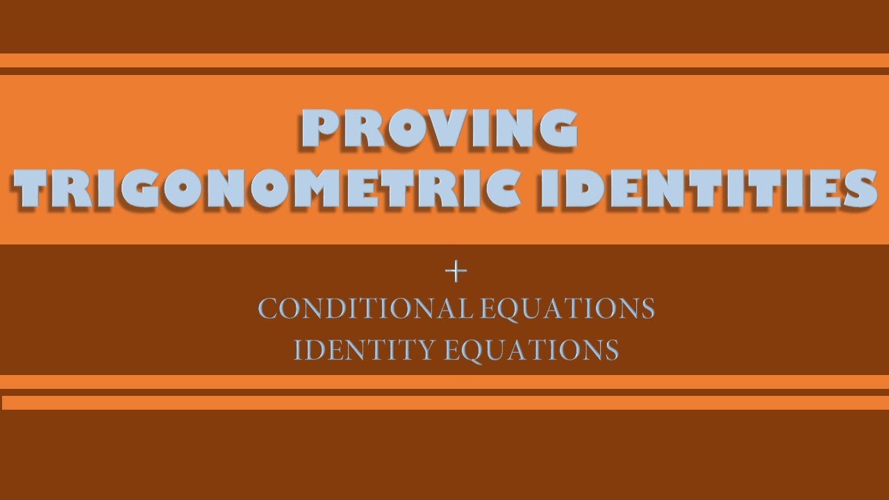 PROVING TRIGONOMETRIC IDENTITIES + Conditional and Identity Equations ...