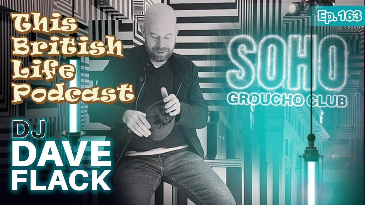 Resident Groucho Club DJ Dave Flack | Ep.163 | This British Life ...
