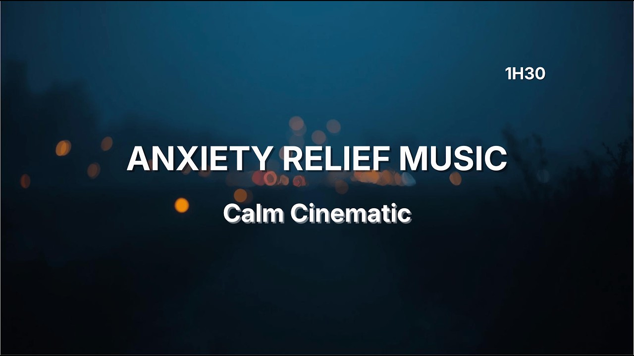 Anxiety Relief Music (1H30) – Calm Cinematic - YouTube