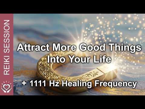 Reiki to Attract Good Things • Become a Magnet for Positive Experiences • 1111 Hz Frequency Healing