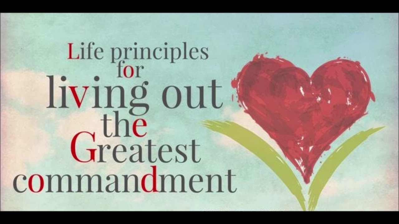 Life Principles For Living Out the Greatest Commandment: Loving God ...