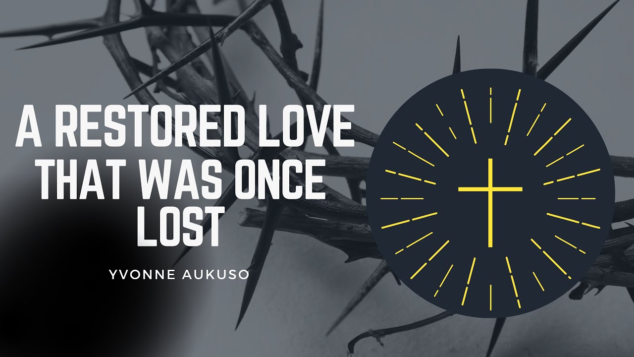 "A Restored Love That Was Once Lost" - Yvonne Aukuso - YouTube