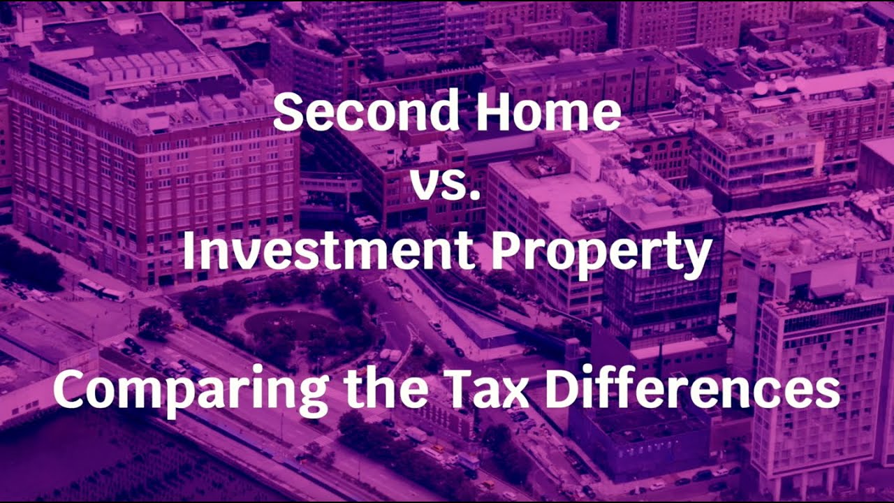 Second Home vs. Investment Property: What Are The Tax Differences ...