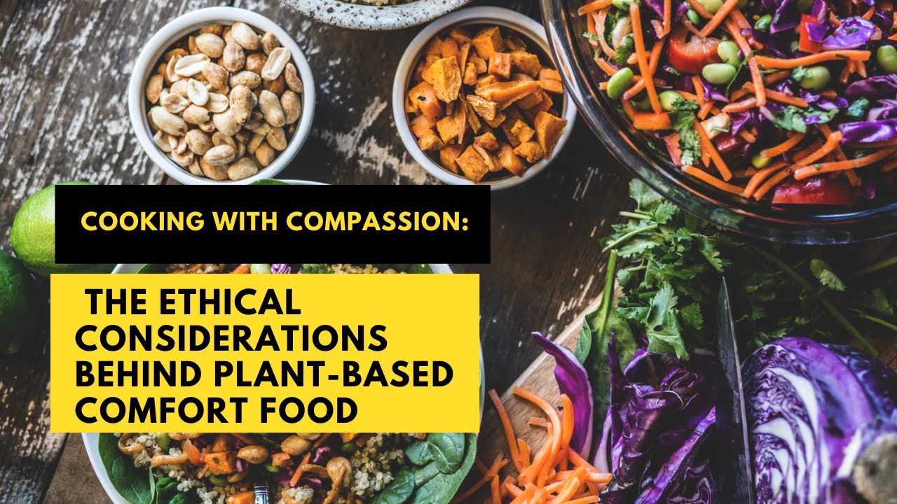 Cooking with Compassion: The Ethical Considerations Behind Plant-Based ...