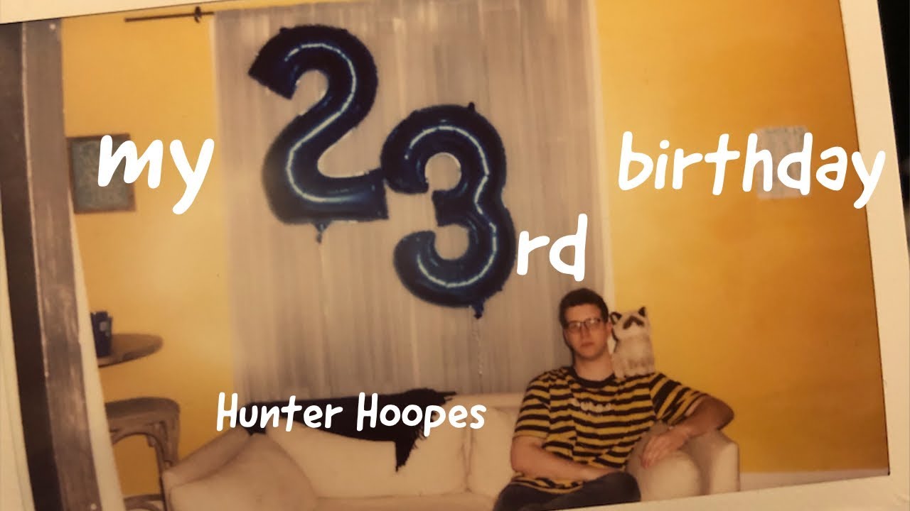 my 23rd birthday | Hunter Hoopes - YouTube