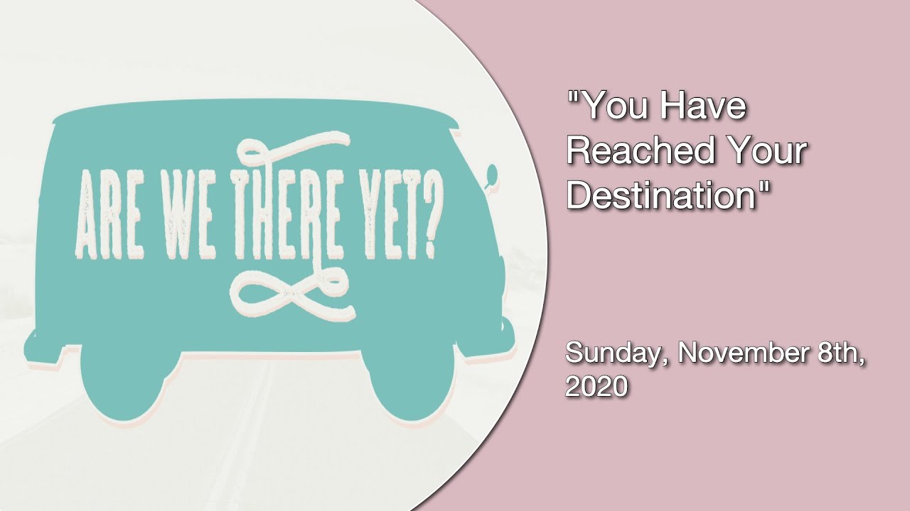 "You have reached your Destination" November 8th, 2020 - YouTube