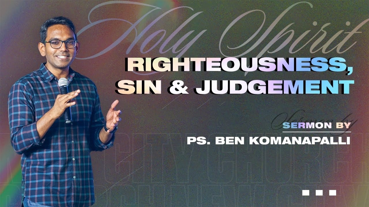 Holy Spirit, Part -3: Righteousness, Sin & Judgement // Ps Ben Komanapalli Jr - YouTube