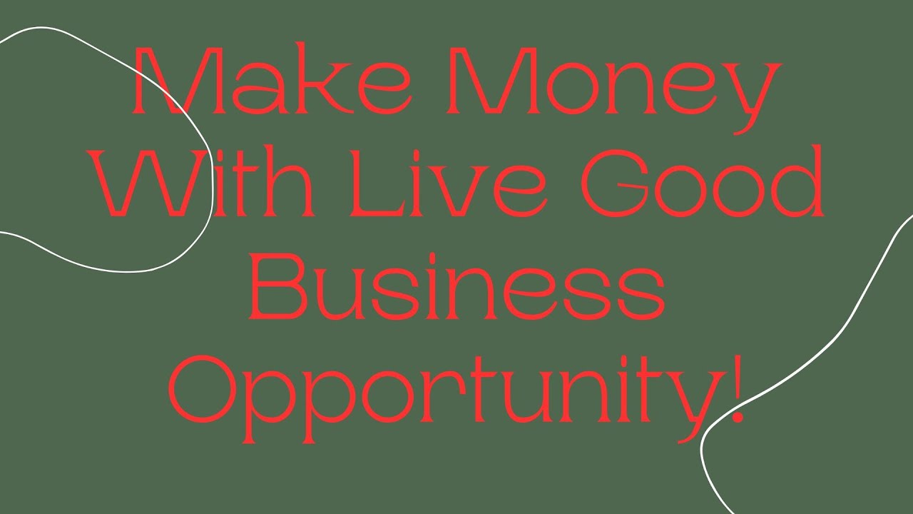 Make Money With Live Good Business Opportunity - YouTube