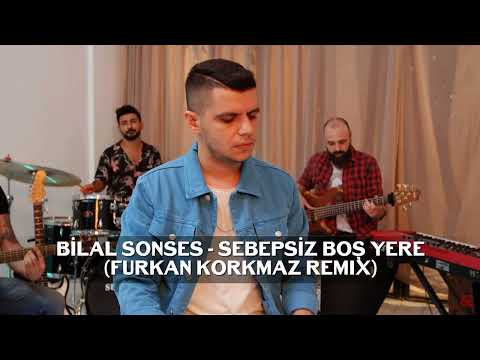 Bilal Sonses - Sebepsiz Boş Yere (Furkan Korkmaz Remix)