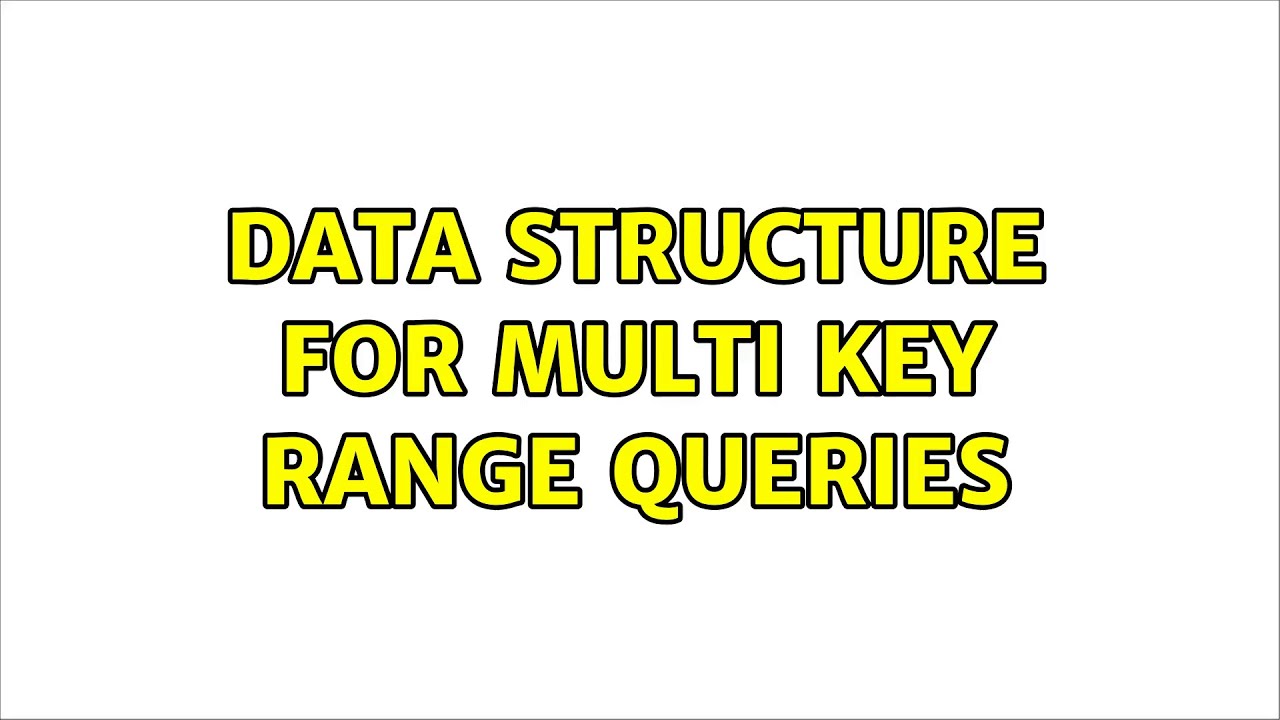 Data Structure For Multi Key Range Queries 2 Solutions Youtube