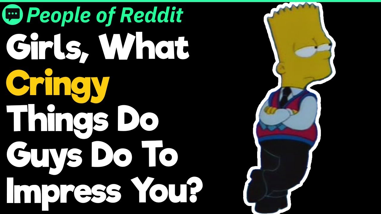 Girls, What Cringy Things Do Guys Do To Impress You? - YouTube
