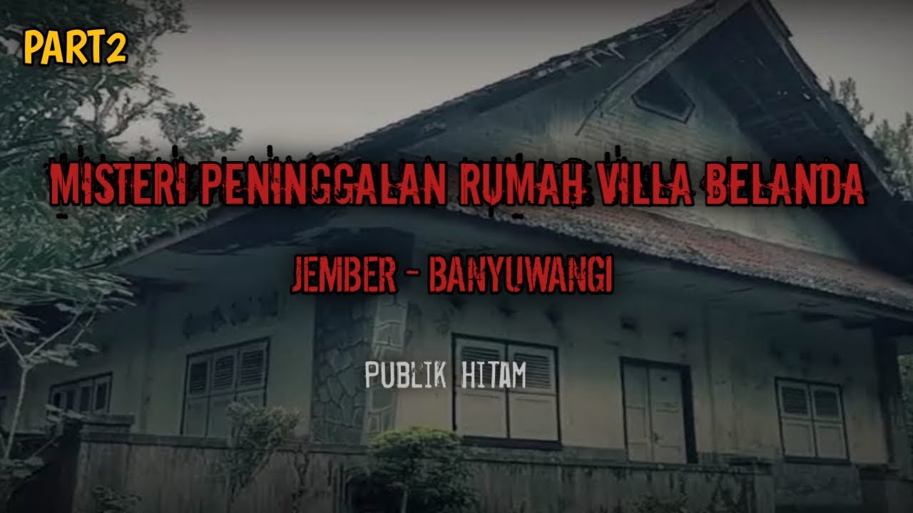 PART2 / MISTERI PENINGGALAN RUMAH VILLA ANGKER JEMBER - BANYUWANGI ...