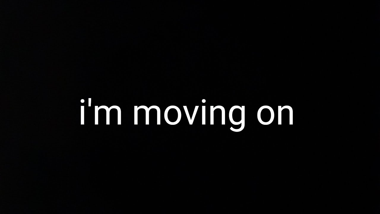 im moving on... - YouTube