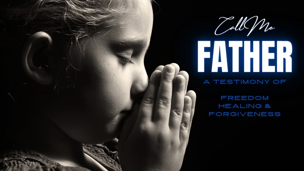 Call Me Father (A Testimony of Freedom, Healing, and Forgiveness) - YouTube