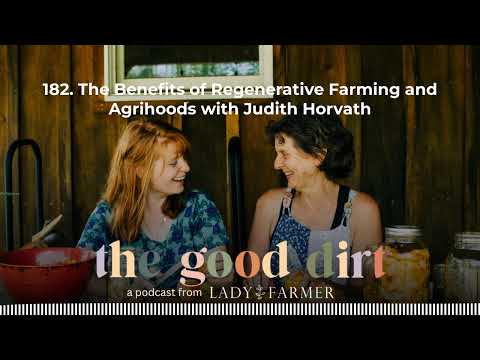 182. The Benefits of Regenerative Farming and Agrihoods with Judith Horvath | The Good Dirt:...