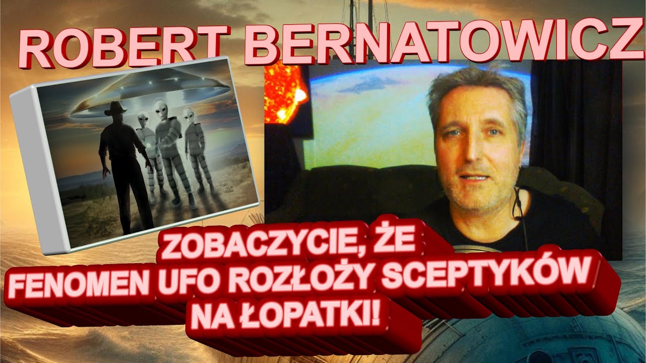 Robert Bernatowicz: ZOBACZYCIE, ŻE UFO ROZŁOŻY SCEPTYKÓW NA ŁOPATKI ...