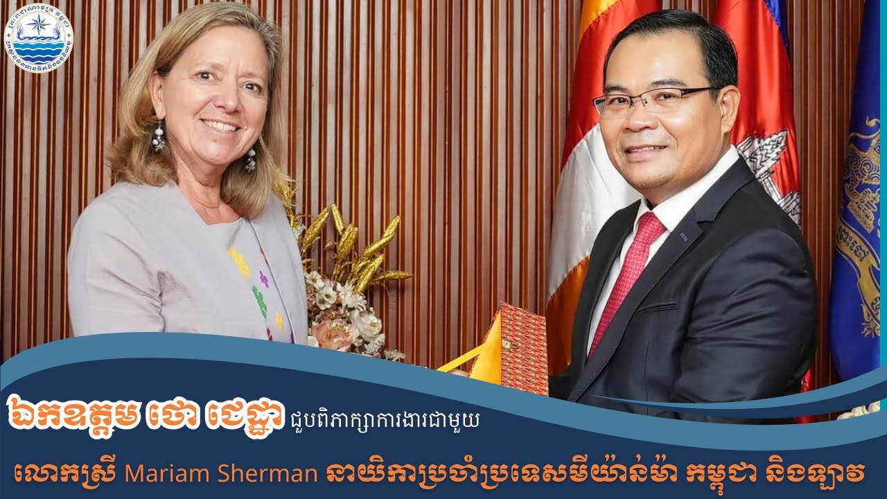 ឯកឧត្តម ថោ ជេដ្ឋា សំណេះសំណាលពិភាក្សាការងារ ជាមួយ ដោយលោកស្រី Mariam ...