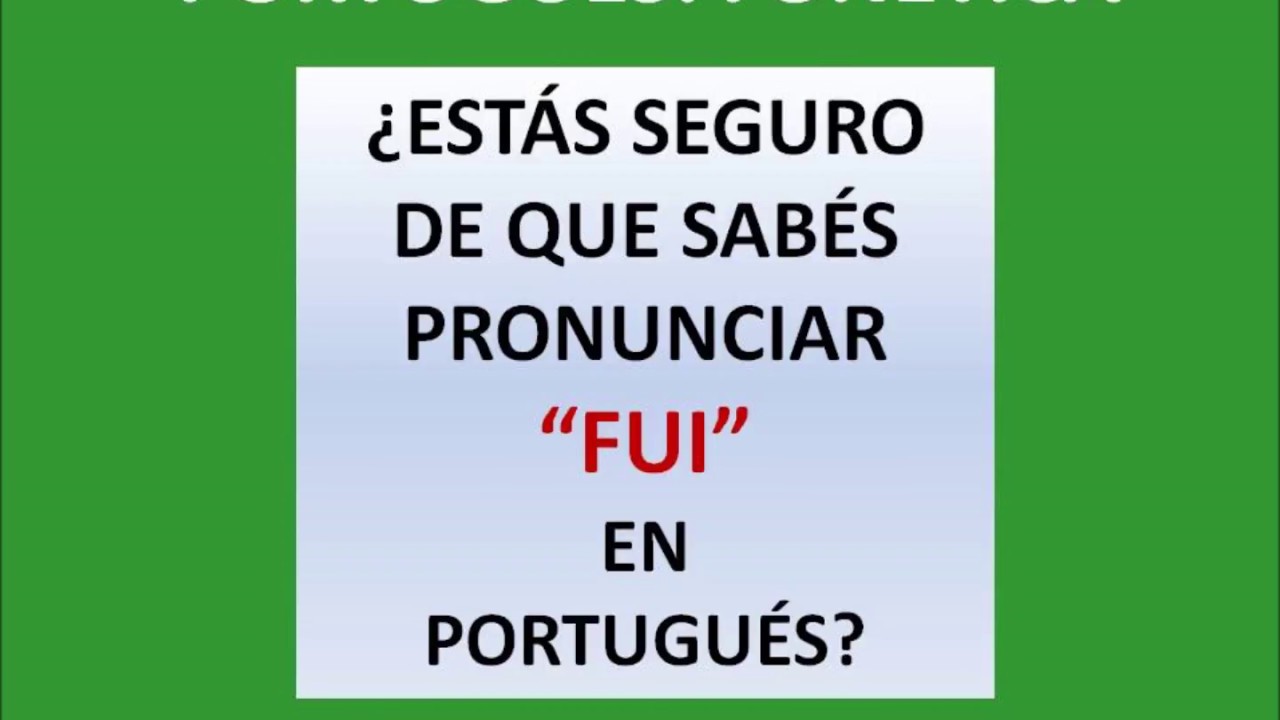 FONÉTICA-PORTUGUÉS ¿CÓMO SE PRONUNCIA LA PALABRA "FUI"? - YouTube