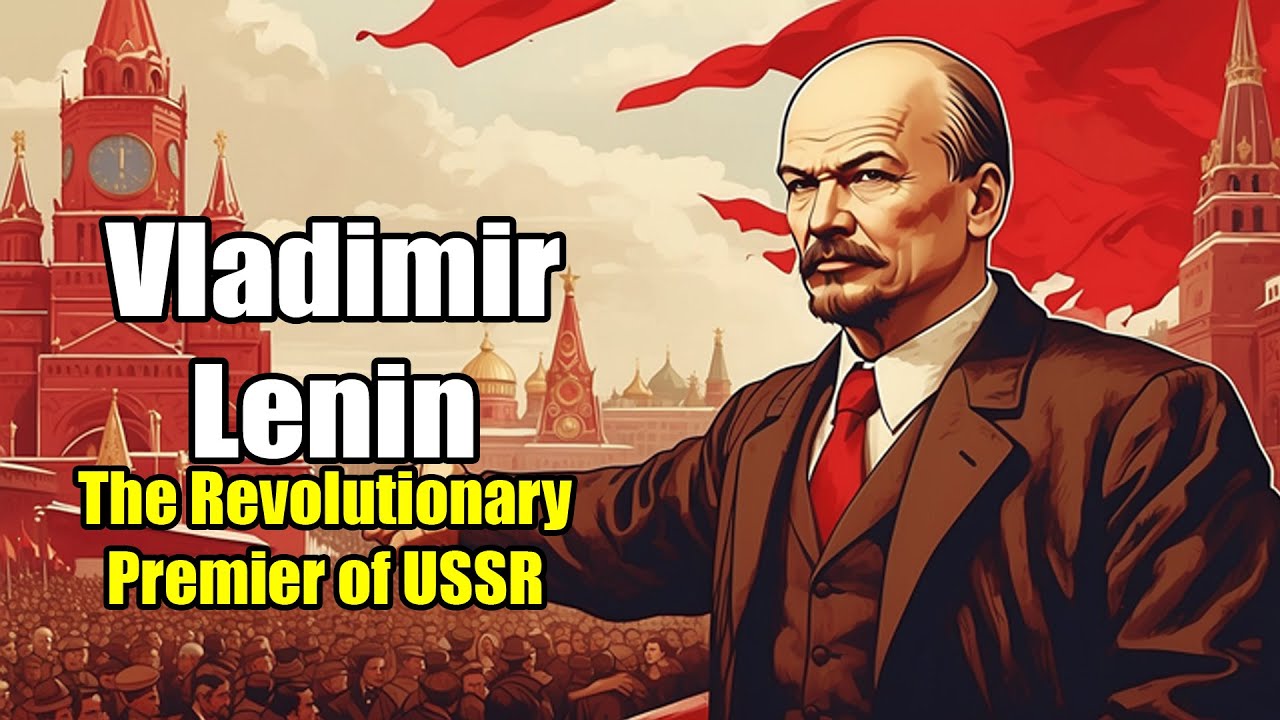 Vladimir Lenin: The Revolutionary Premier of USSR (1870 - 1924) # ...