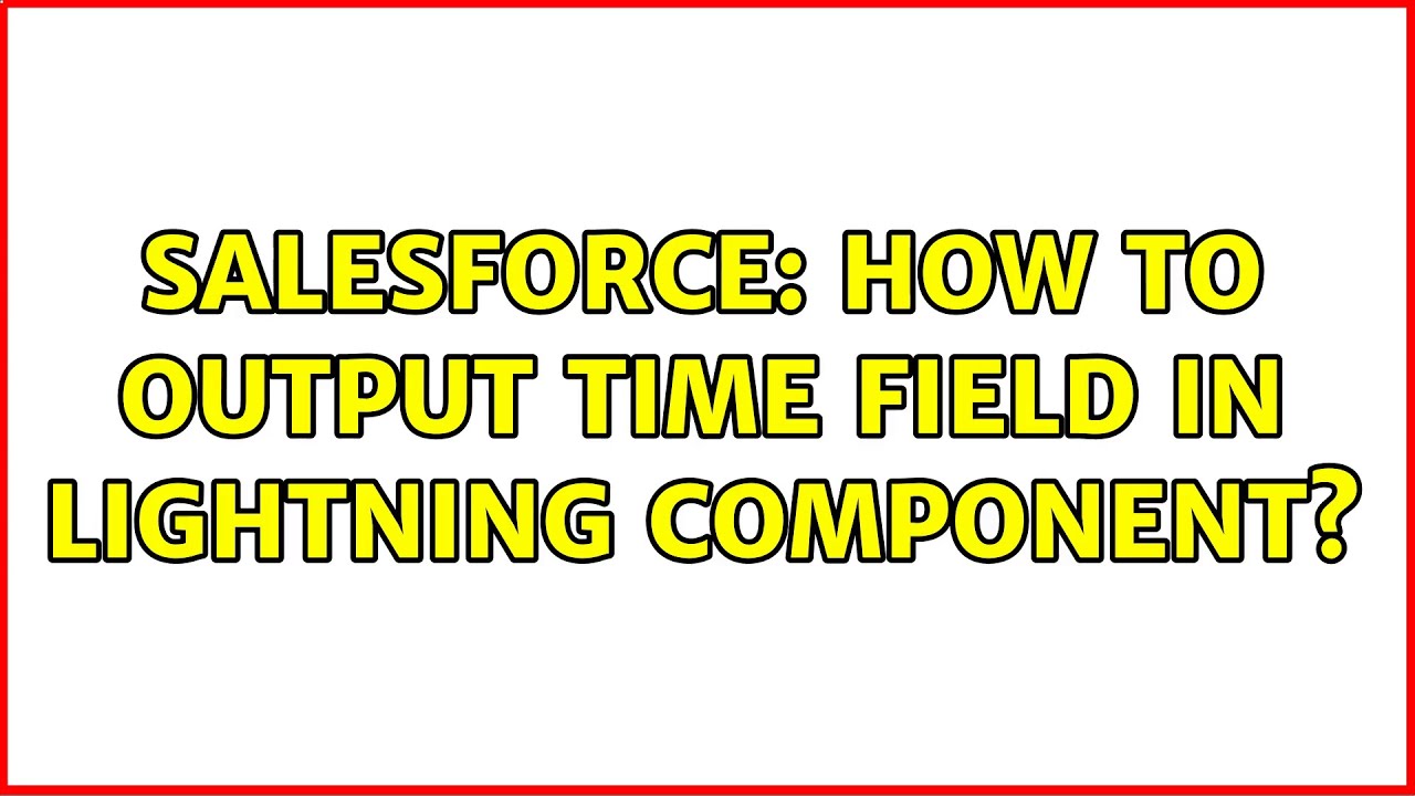 Salesforce: How to output time field in lightning component? - YouTube