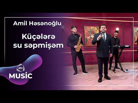 Küçələrə su səpmişəm - Amil Həsənoğlu