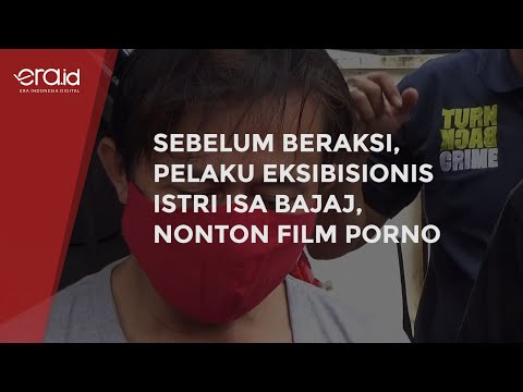 Sebelum Beraksi, Pelaku Eksibisionis  Istri Komedian Isa Bajaj Nonton Film Asusila