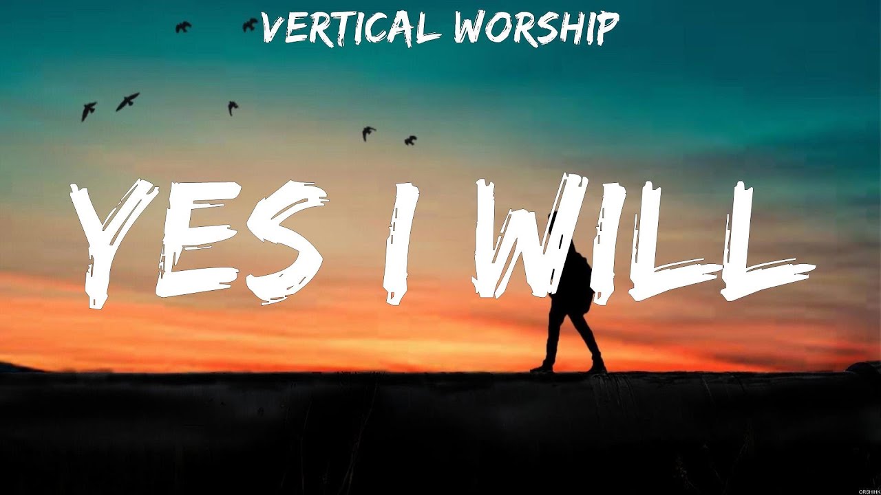 Vertical Worship Yes I Will Lyrics Hillsong Young & Free, Jeremy Camp ...