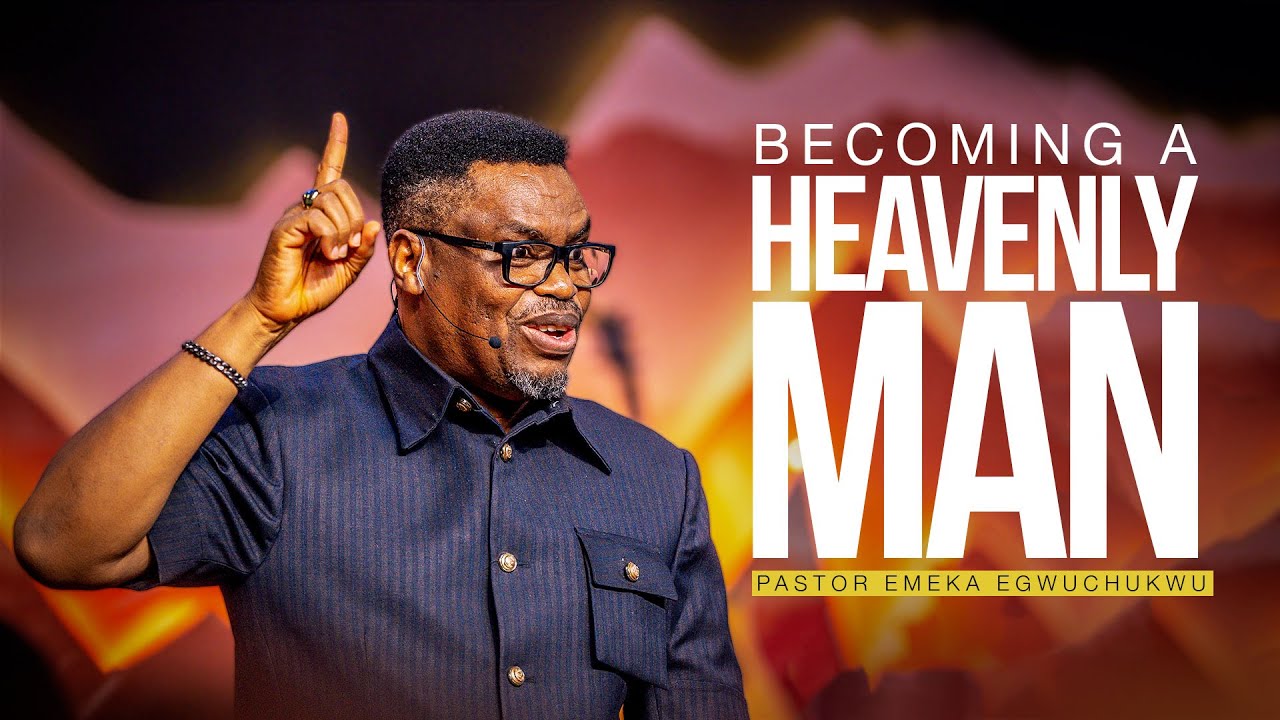 Becoming A Heavenly Man || Pastor Emeka Egwuchukwu - YouTube