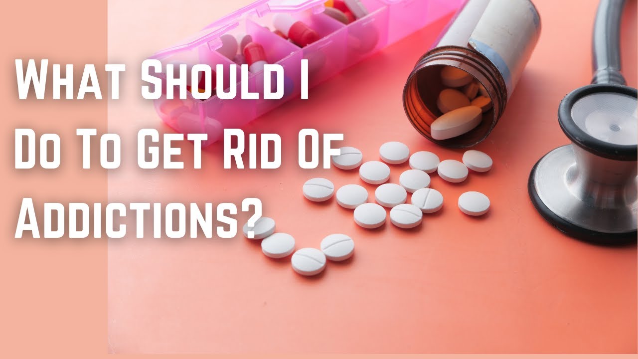 What Should I Do To Get Rid Of Addictions? - YouTube