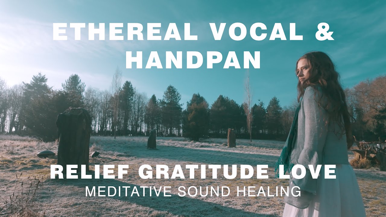 Ethereal Vocal & Handpan ️ 'RELIEF GRATITUDE LOVE' Sound Healing Music ...