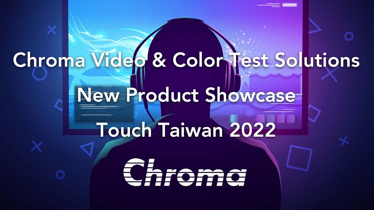 Chroma Video & Color Test Solutions New Product Showcase Touch Taiwan ...