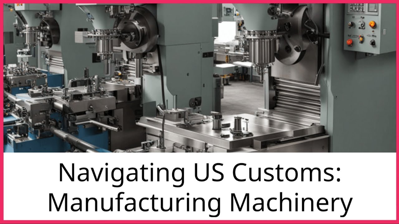Navigating US Customs: Manufacturing Machinery - YouTube