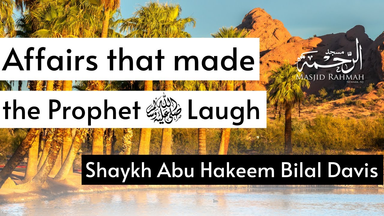 Affairs that made the Prophet ﷺ Laugh - Shaykh Abu Hakeem Bilal Davis ...
