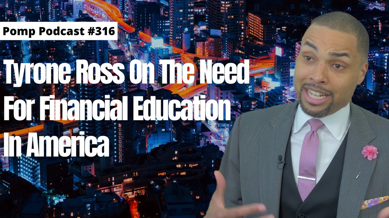 Pomp Podcast #316: Tyrone Ross On The Need For Financial Education In ...