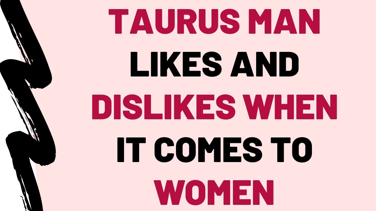 Taurus Man Likes And Dislikes When It Comes To Women - YouTube