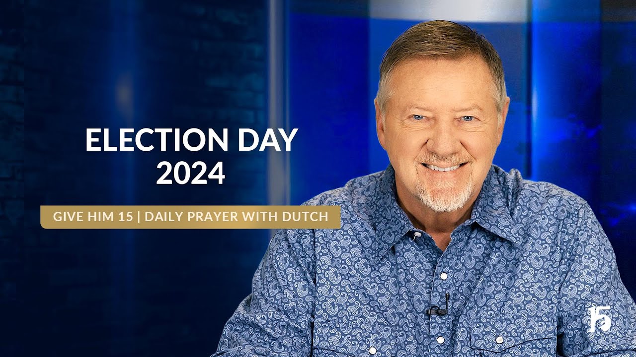 Election Day 2024 | Give Him 15: Daily Prayer with Dutch | November 5 ...