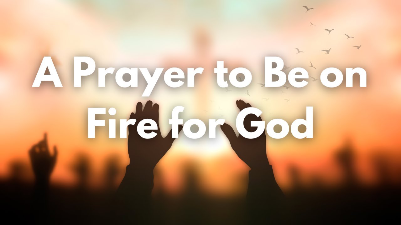 A Prayer to Be on Fire for God | Your Daily Prayer - YouTube