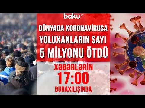 Dünyada koronavirusa yoluxanların sayı 5 milyonu ötdü - Xəbərlərin 17:00 buraxılışı (20.05.2020)