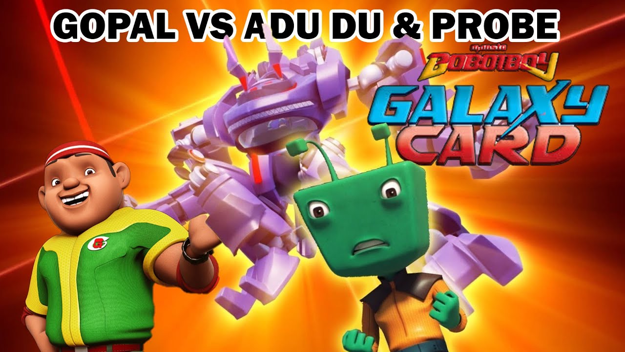 GOPAL VS ADU DU & PROBE | Boboiboy Galaxy Card - YouTube