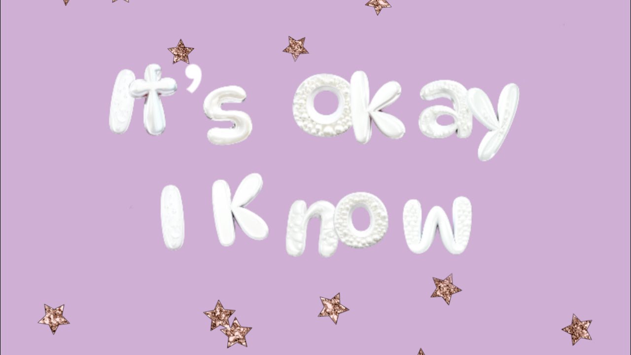 It’s Okay, I Know 💞 - YouTube