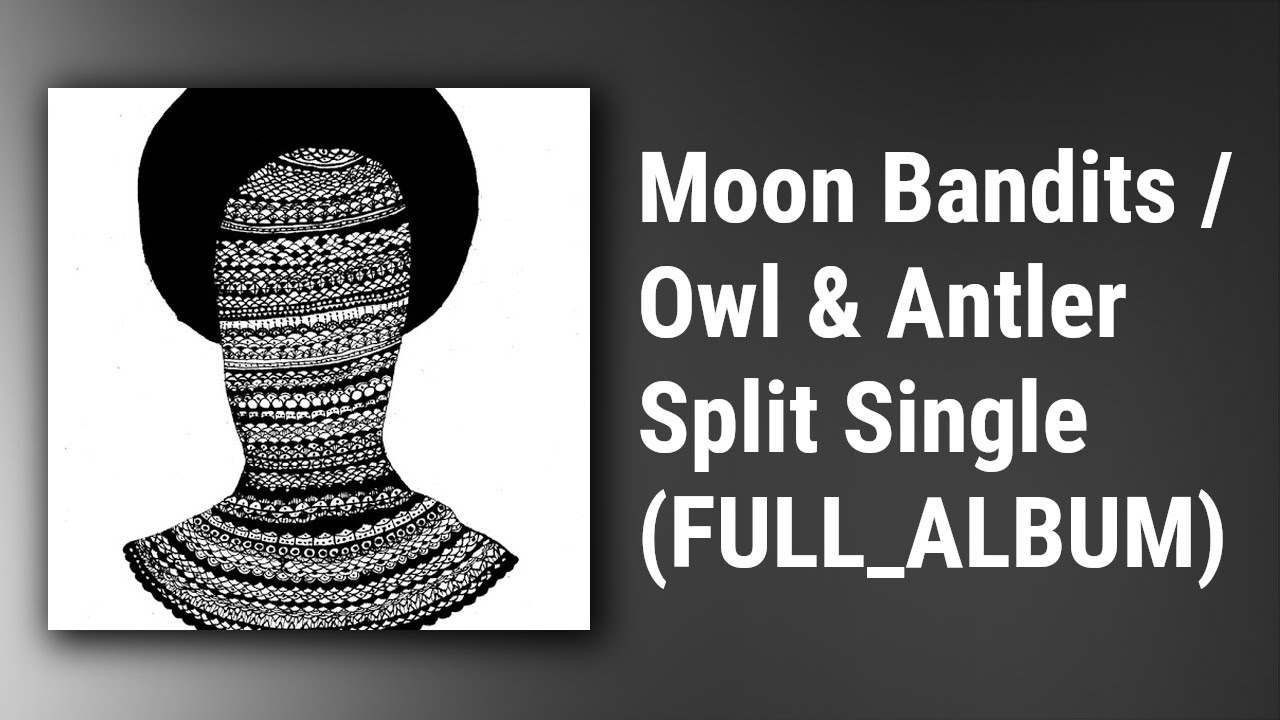 Moon Bandits // Moon Bandits / Owl & Antler Split Single (FULL ALBUM ...