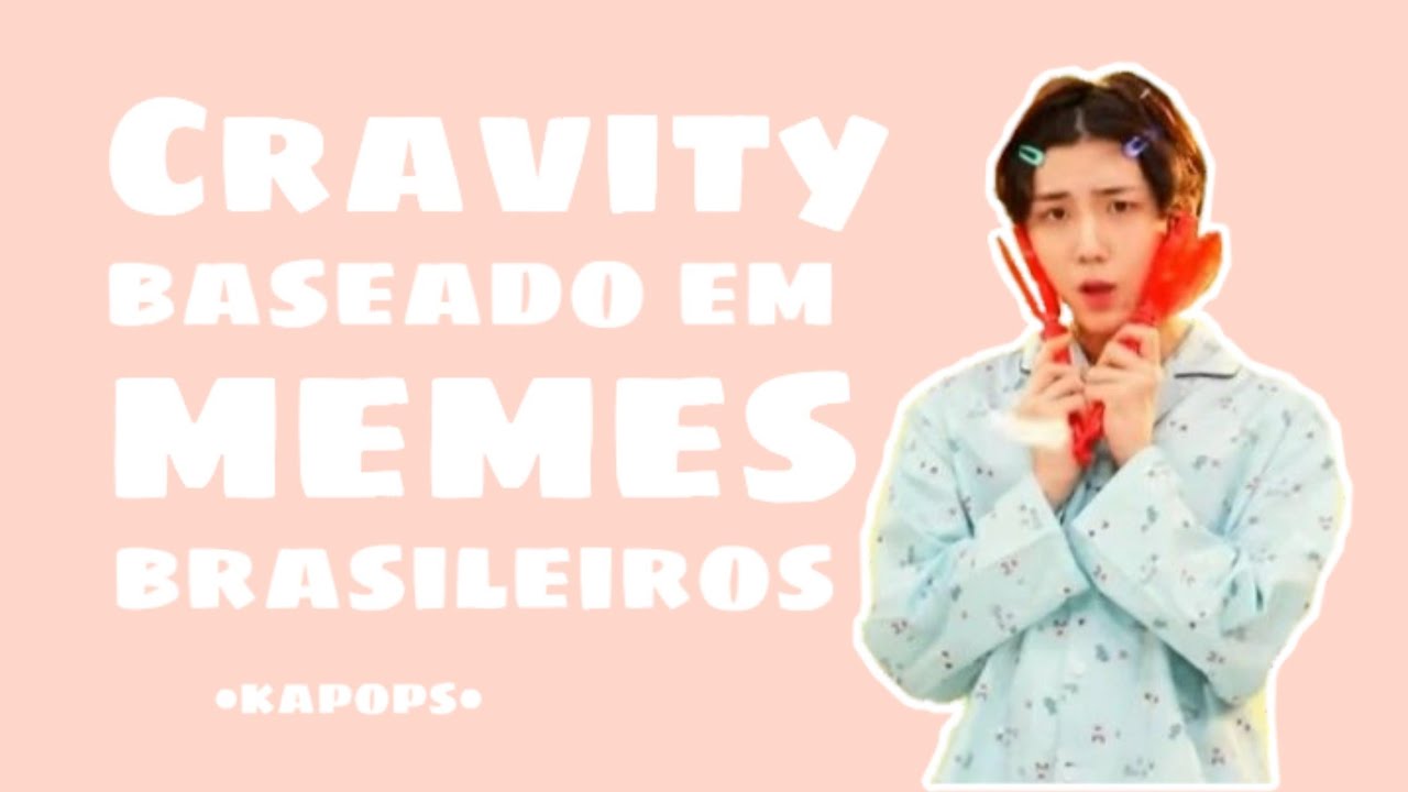 Cravity: Cravity baseado em memes brasileiros ft.Eunwoo •Kapops• leiam ...