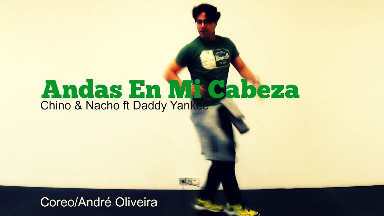 Andas En Mi Cabeza - Chino & Nacho ft Daddy Yankee - Coreo André ...
