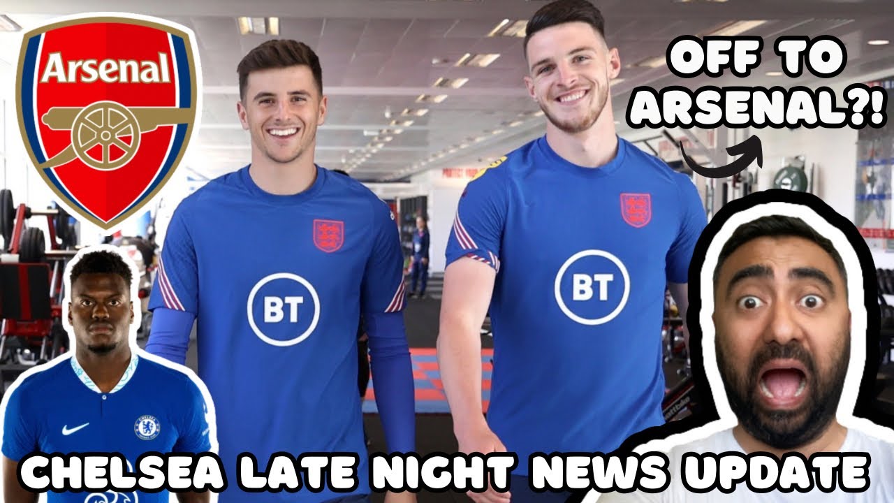 CHELSEA LATE NIGHT LATEST NEWS: Mount & Rice TO ARSENAL? Ugarte UPDATE ...