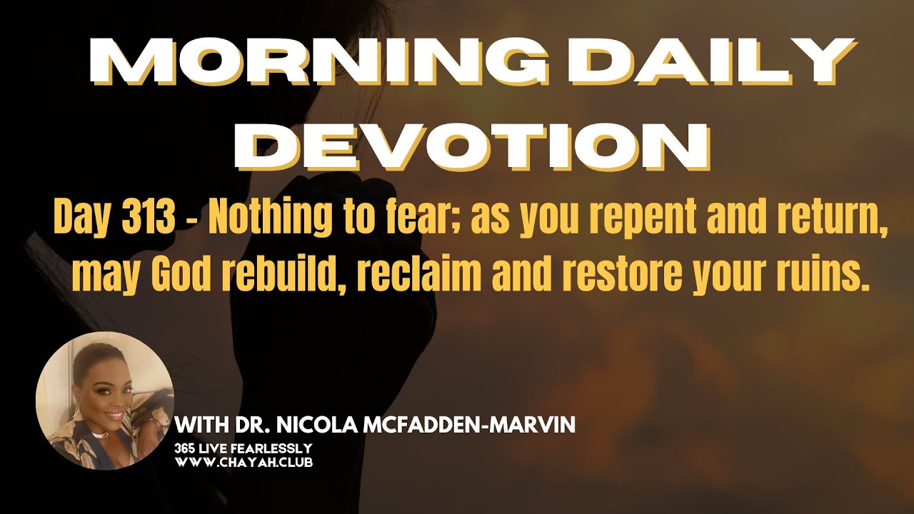 Day 313-Nothing to fear; as you repent and return, may God rebuild ...